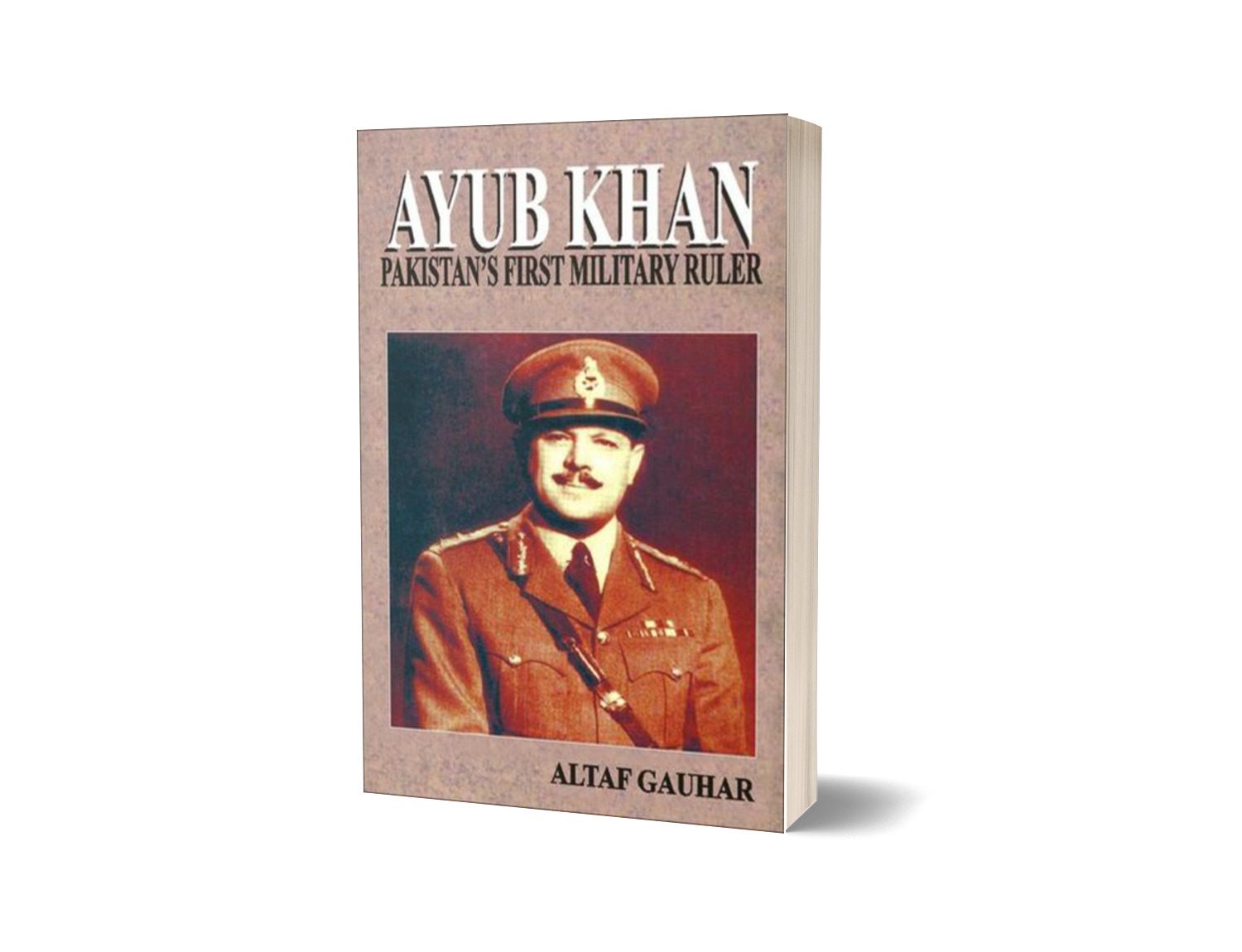 Ayub Khan Pakistan's First Military Ruler By Altaf Gauhar